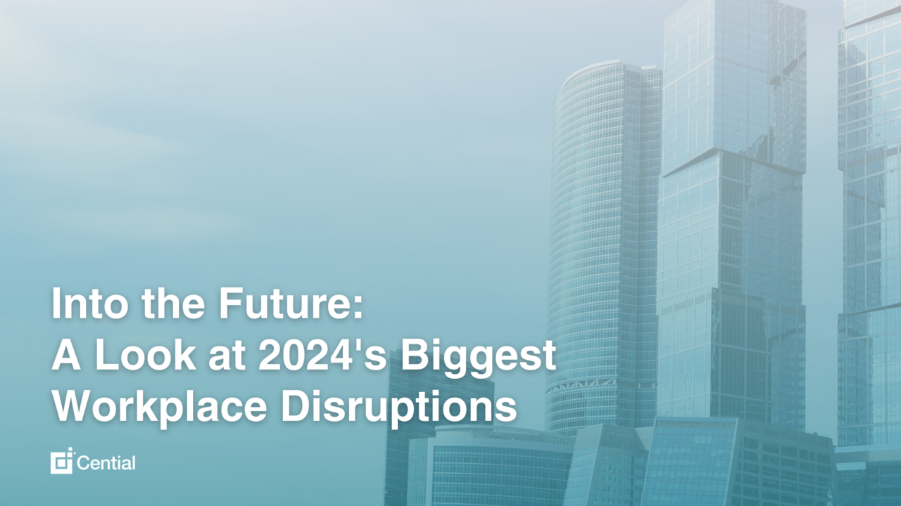 Into the Future: A Look at 2024’s Biggest Workplace Disruptions | Cential